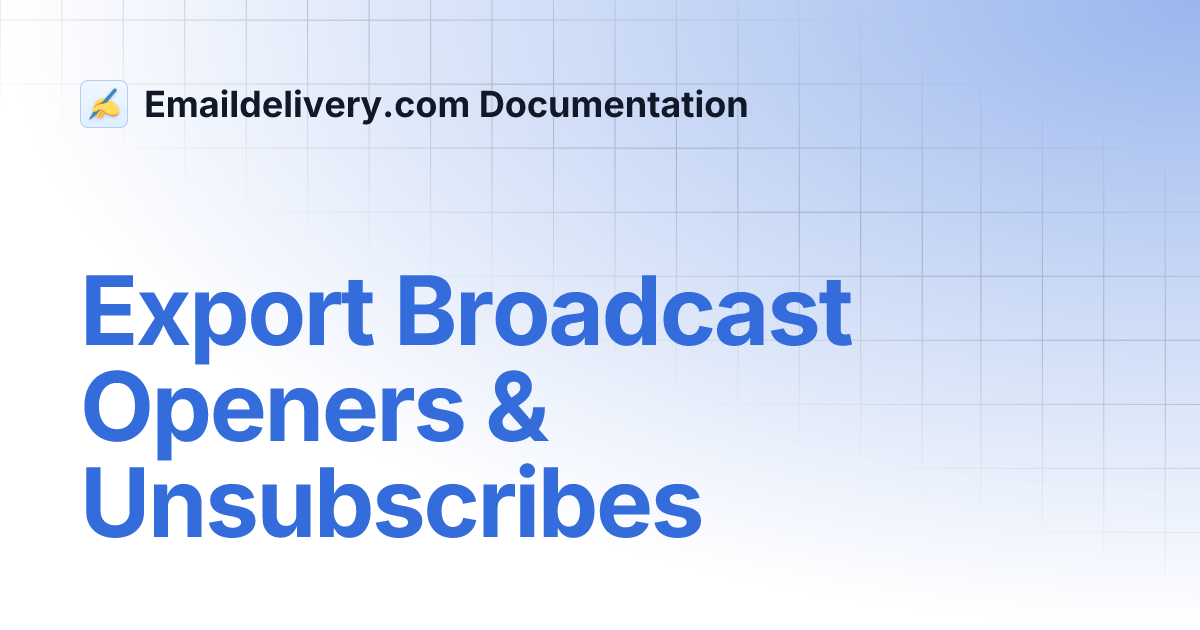 Export Broadcast Openers & Unsubscribes | Emaildelivery.com Documentation