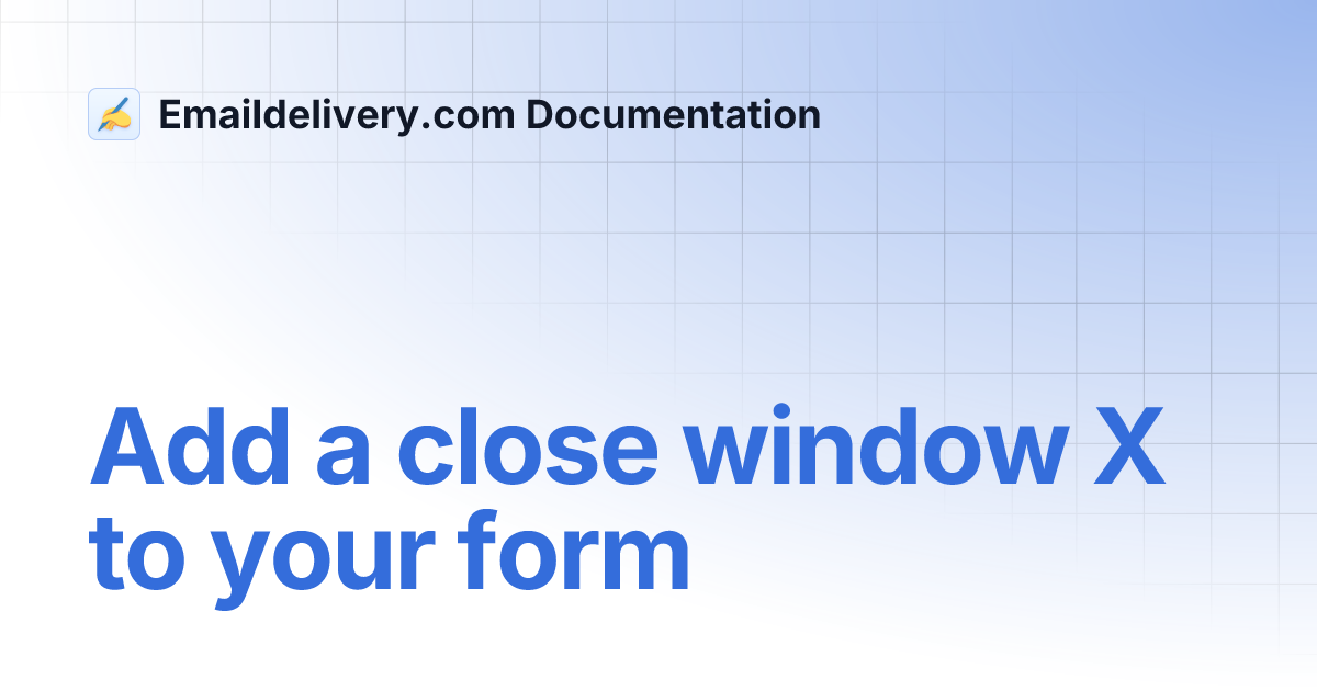 Add a close window X to your form | Emaildelivery.com Documentation